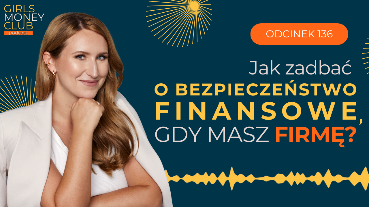 136 odcinek podcastu: Jak zadbać o bezpieczeństwo finansowe, gdy masz firmę? - Girls Money Club